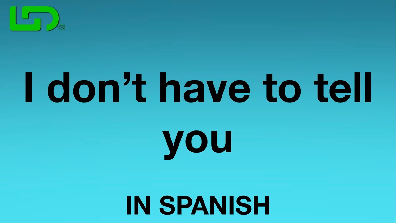 Learn Spanish Daily How To Say I Don t Have To Tell You In Spanish learn-spanish-daily-how-to-say-i-don-t-have-to-tell-you-in-spanish