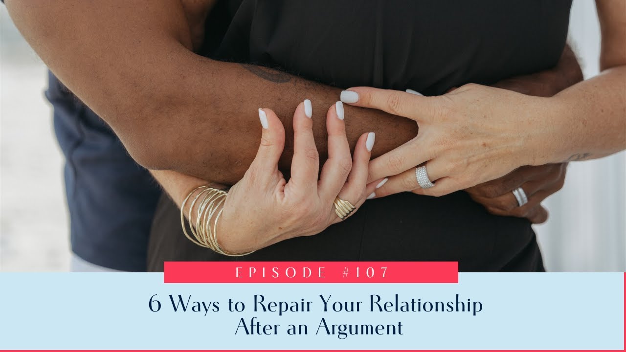 107: 6 Ways to Repair Your Relationship After an Argument | Loving ...