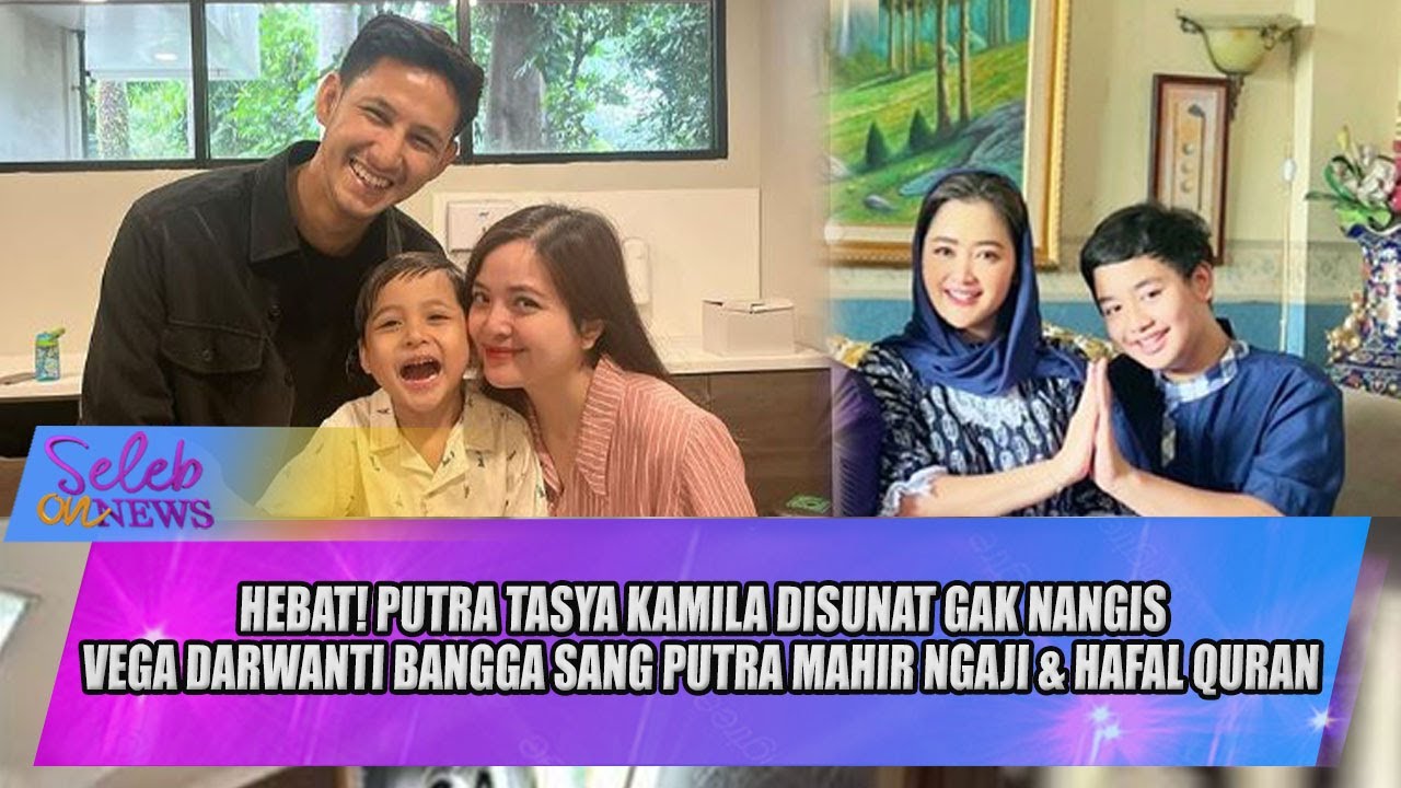 PUTRA TASYA KAMILA DISUNAT GAK NANGIS+VEGA BANGGA SANG PUTRA MAHIR ...