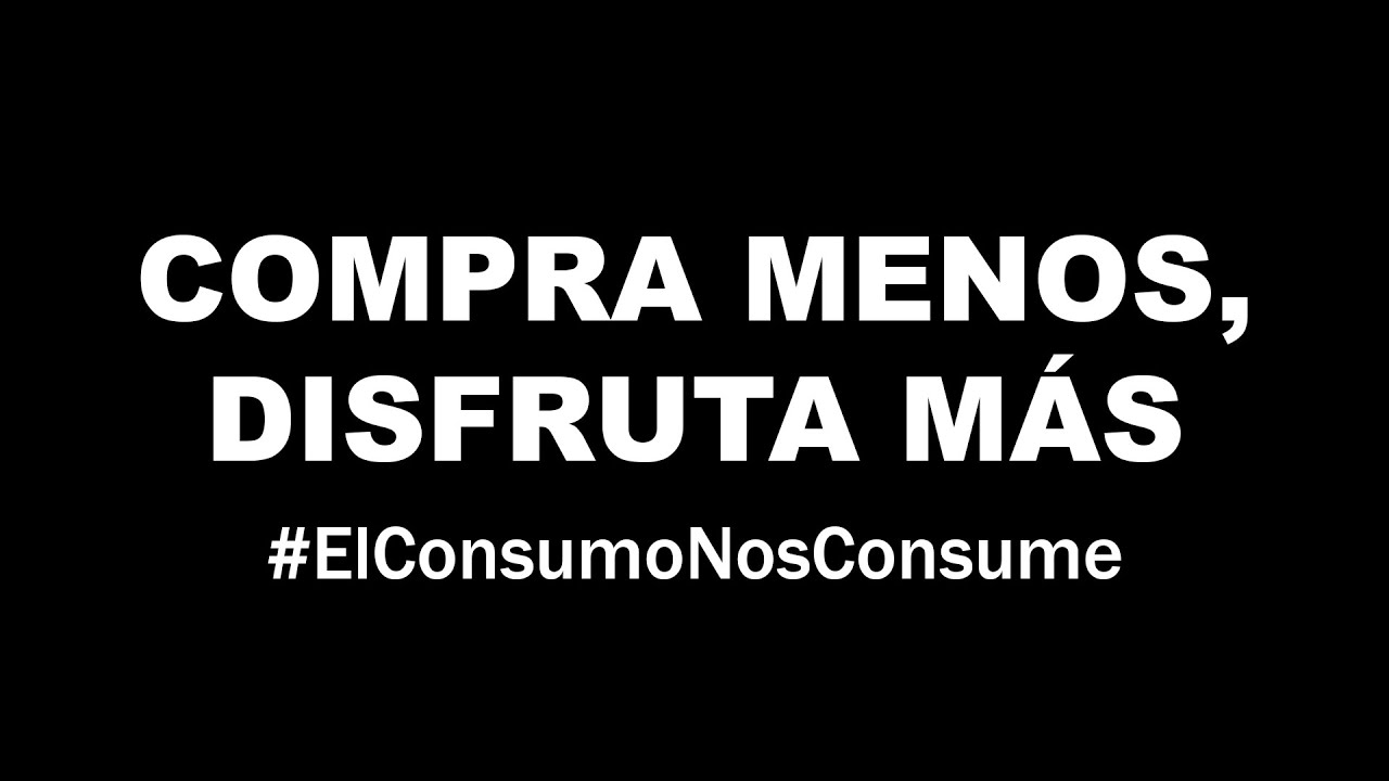 Spot "Compra Menos, Disfruta Más" #ElConsumoNosConsume - YouTube
