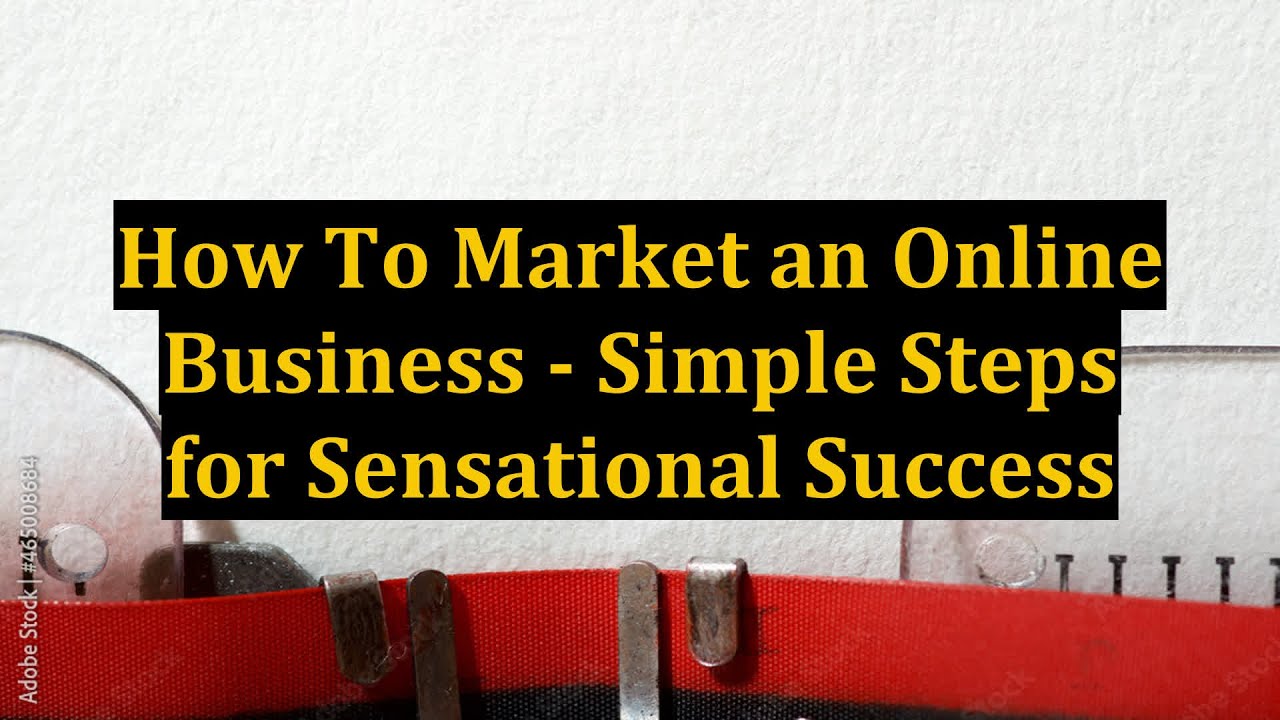 How To Market an Online Business - Simple Steps for Sensational Success ...