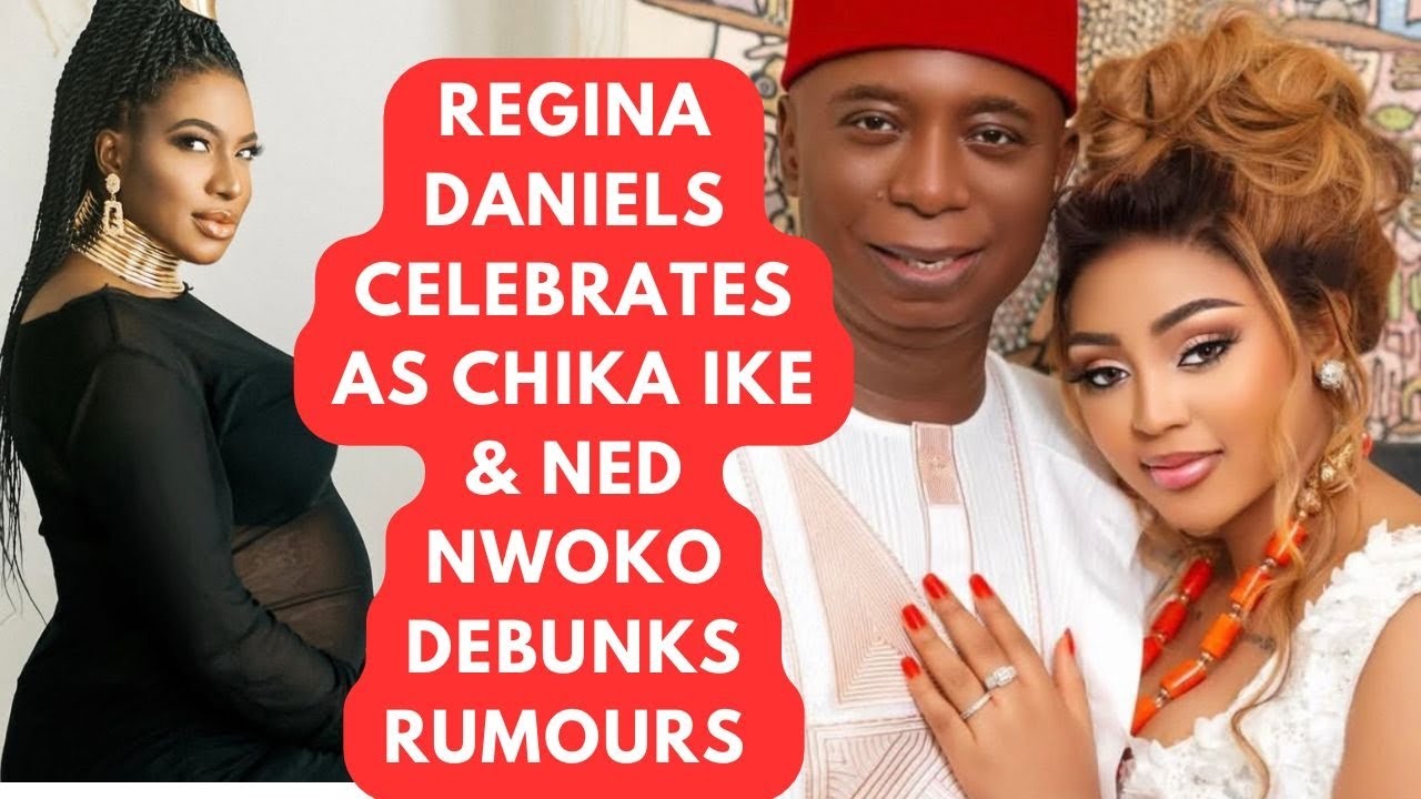 REGINA DANIELS CELEBRATES AS CHIKA IKE & NED NWOKO DEBUNKS RUMOURS ...