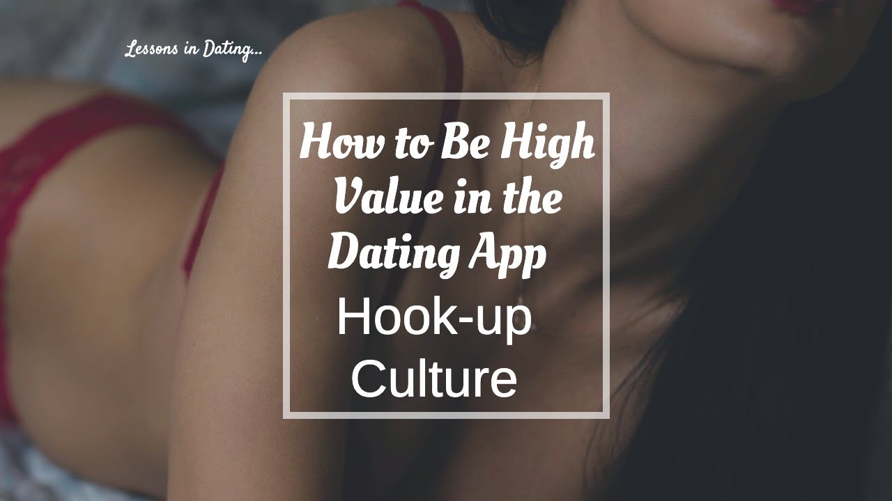 How to Be High Value in Dating App Hook-up Culture (women and men) - YouTube