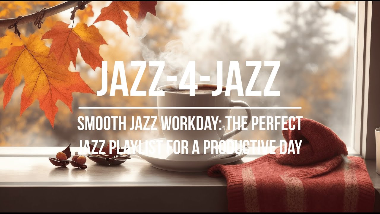 Smooth Jazz Workday: The Perfect Jazz Playlist for a Productive Day ...