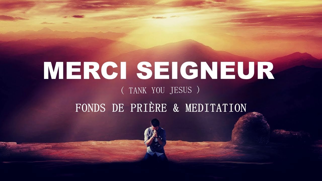 MERCI SEIGNEUR ( TANK YOU JESUS ) | FONDS DE PRIÈRE & MEDITATION | SOM ...