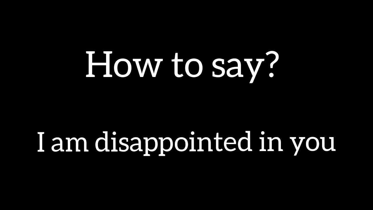 How To Say I Am Disappointed In You YouTube how-to-say-i-am-disappointed-in-you-youtube