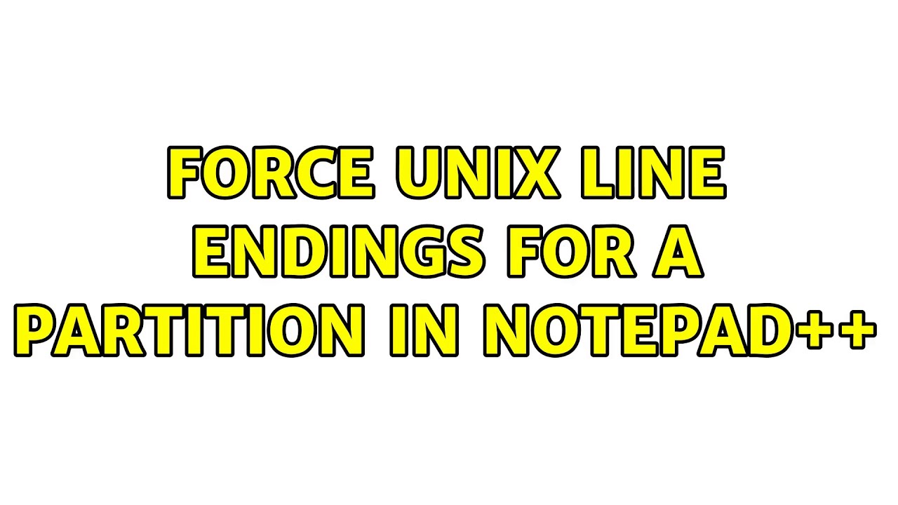 Force Unix Line Endings For A Partition In Notepad YouTube Force Unix Line Endings For A Partition In Notepad YouTube