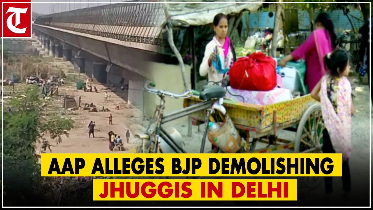 AAP alleges BJP demolishing jhuggis in Delhi's Yamauna Khadar area ...
