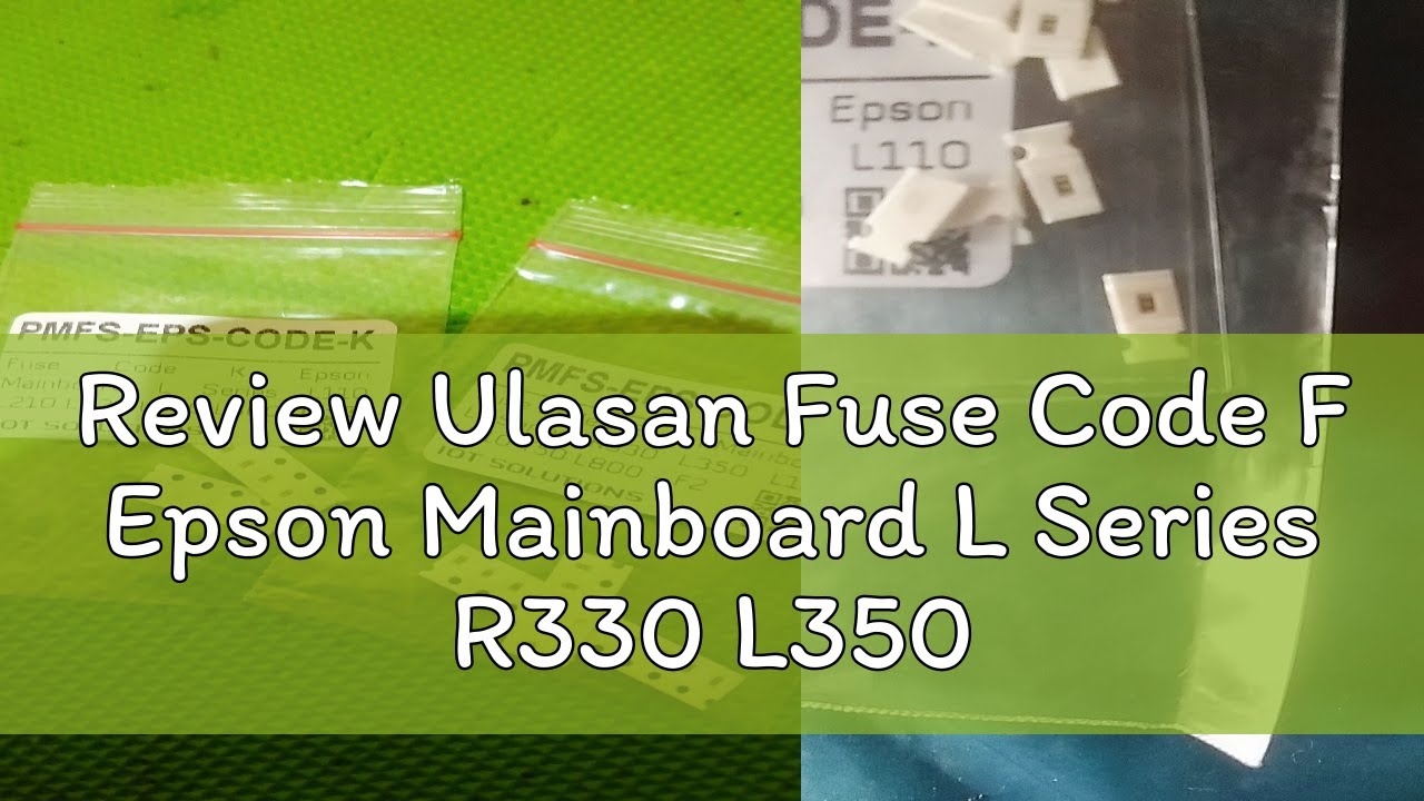 Review Ulasan Fuse Code F Epson Mainboard L Series R330 L350 L120 L210 ...