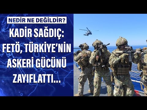 Kadir Sağdıç: FETÖ, Türkiye’nin askeri gücünü zayıflattı...
