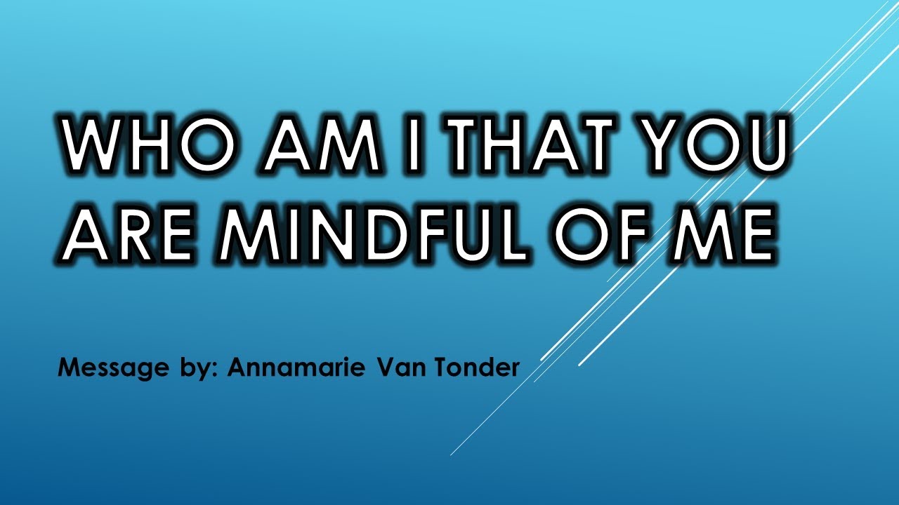 Who am I that You are Mindful of Me? - YouTube