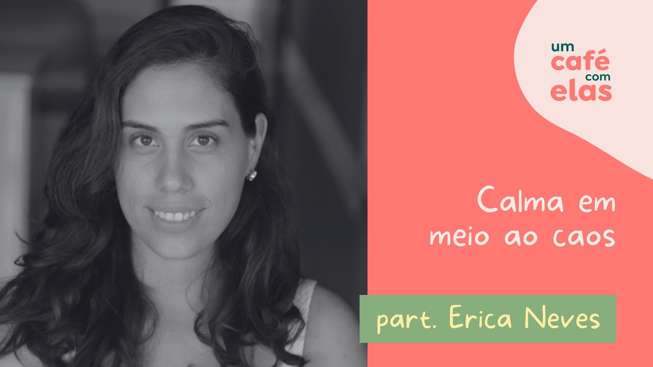 café com elas | #10 - calma em meio ao caos [com erica neves] - YouTube
