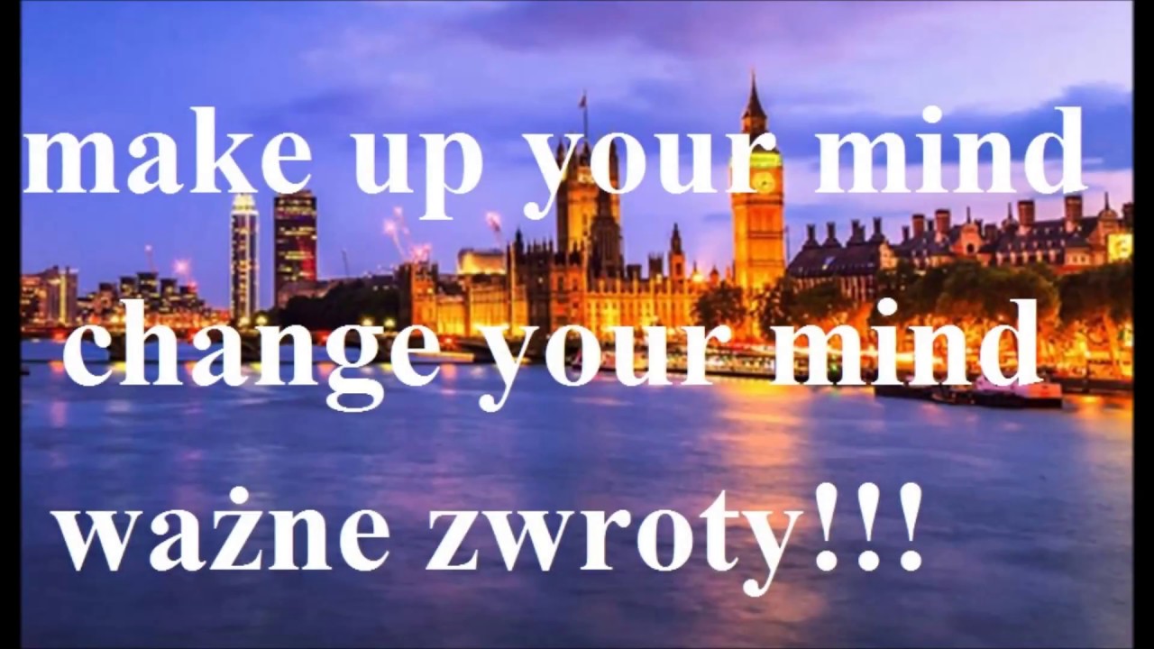 'make up your mind', 'change your mind' - ważne zwroty - zmienić zdanie ...