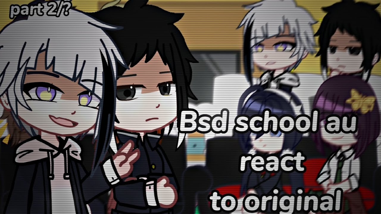 Bsd school au react to original self •| Bungou stray dogs |• Part 2 ...