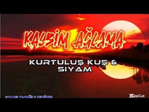 Kalbim Ağlama - Kurtuluş Kuş & Siyam (sözleri-lyrics)