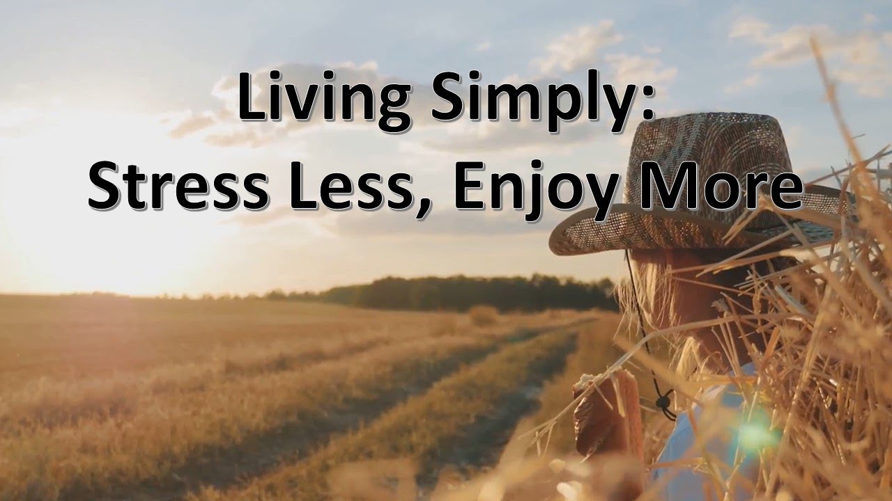 Living Simply: Stress Less, Enjoy More - YouTube