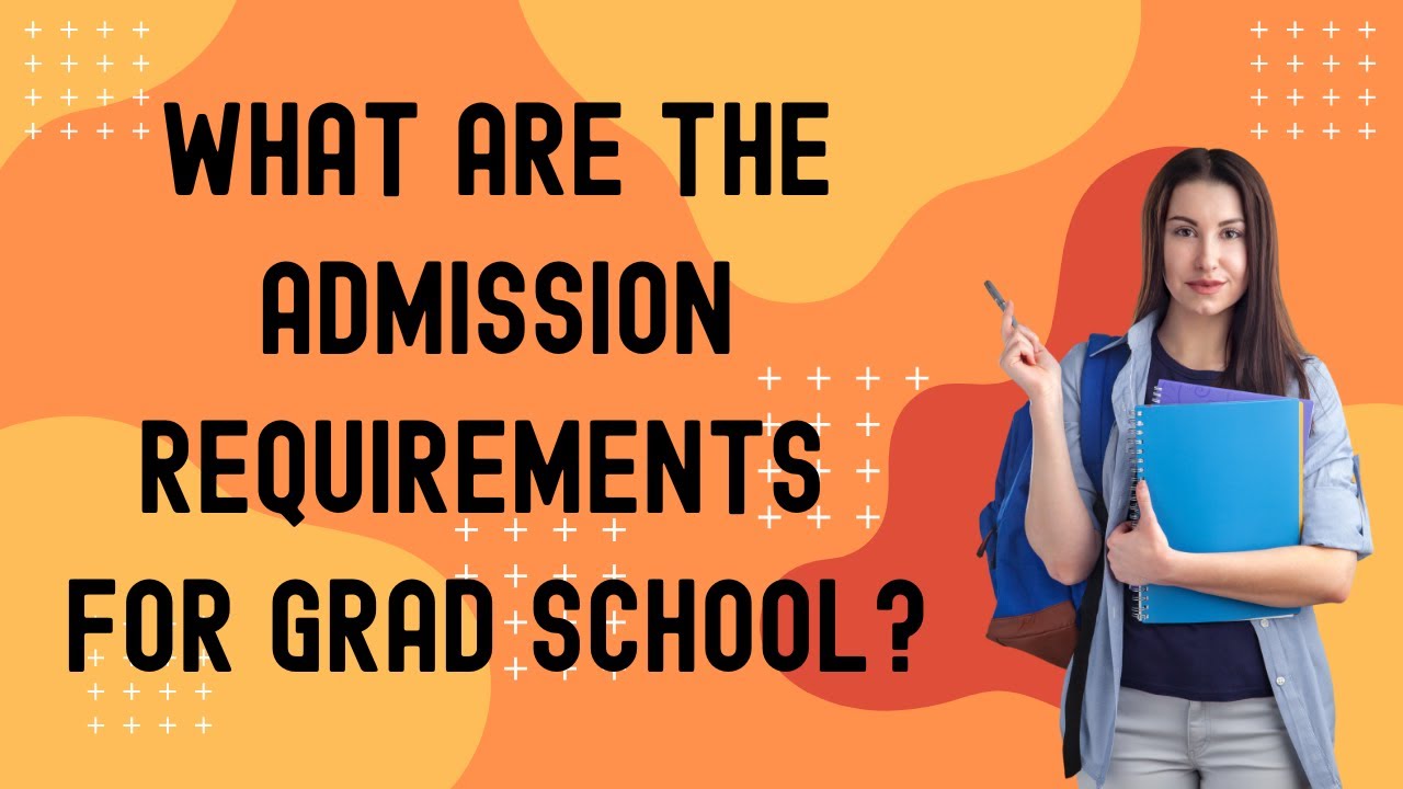 What Are The Admission Requirements For Grad School? | Graduate School ...