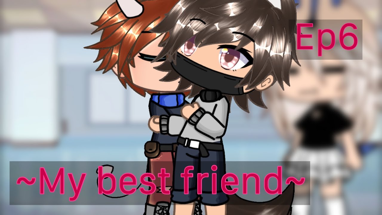 ~My best friend~||Gacha life love story||(6/7)|| - YouTube