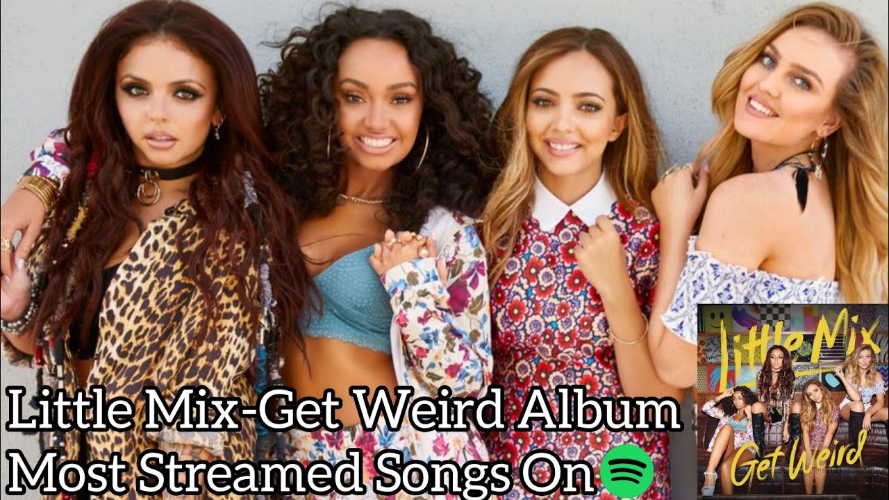 Little Mix-Get Weird Album Most Streamed Songs On Spotify - YouTube