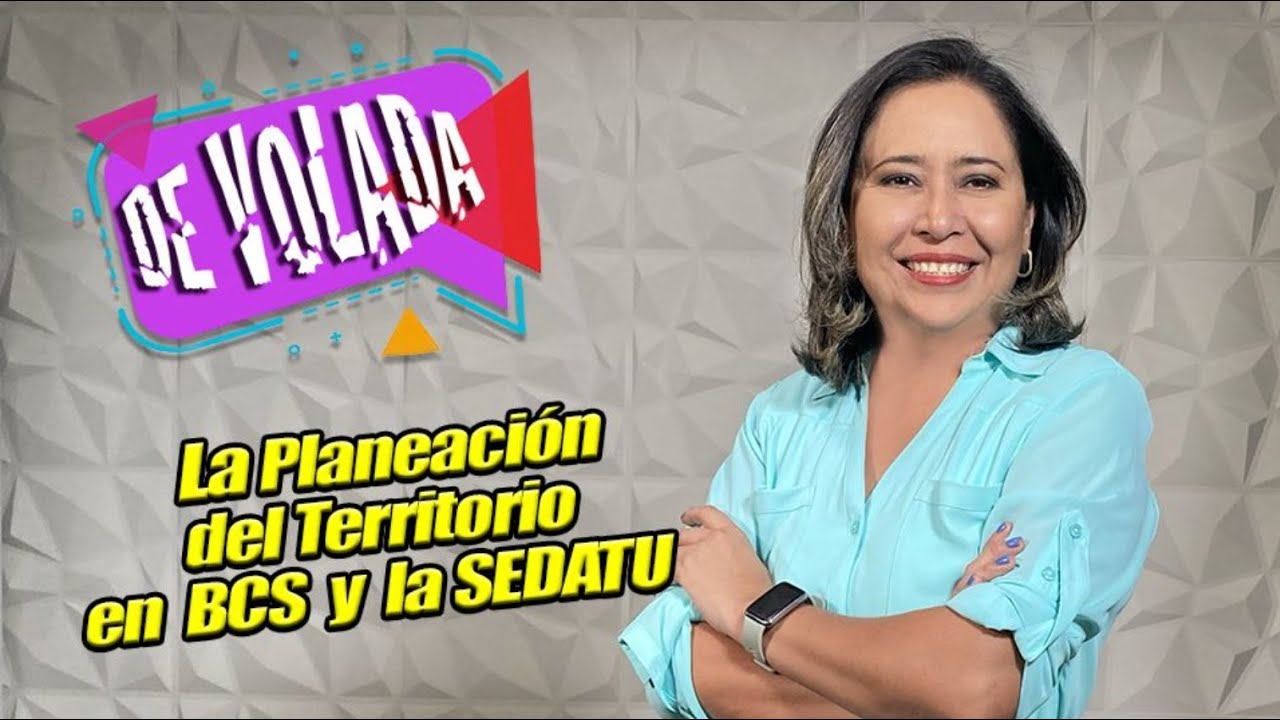 De Volada La Planeación del Territorio en BCS y la SEDATU - YouTube