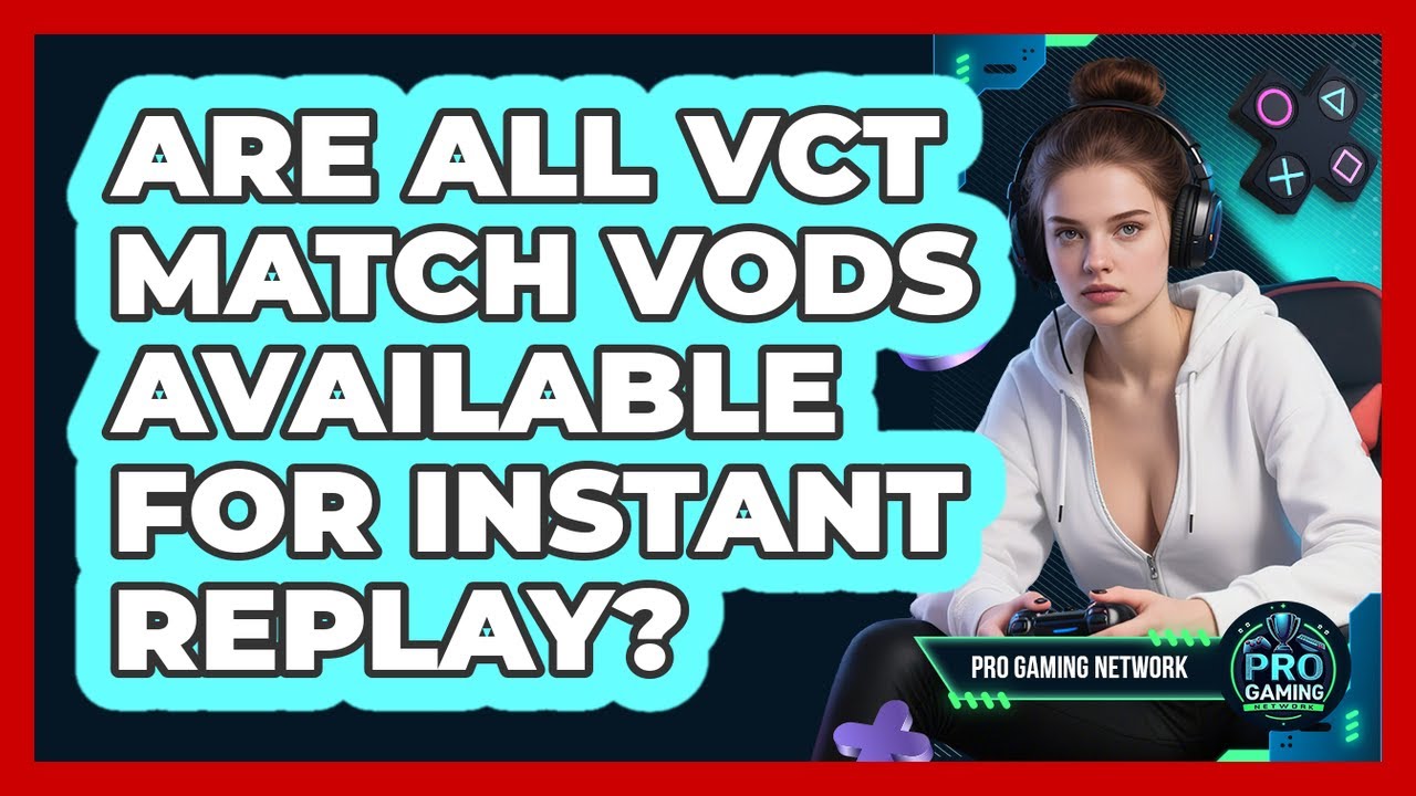 Are All VCT Match VODs Available For Instant Replay? - Pro Gaming ...