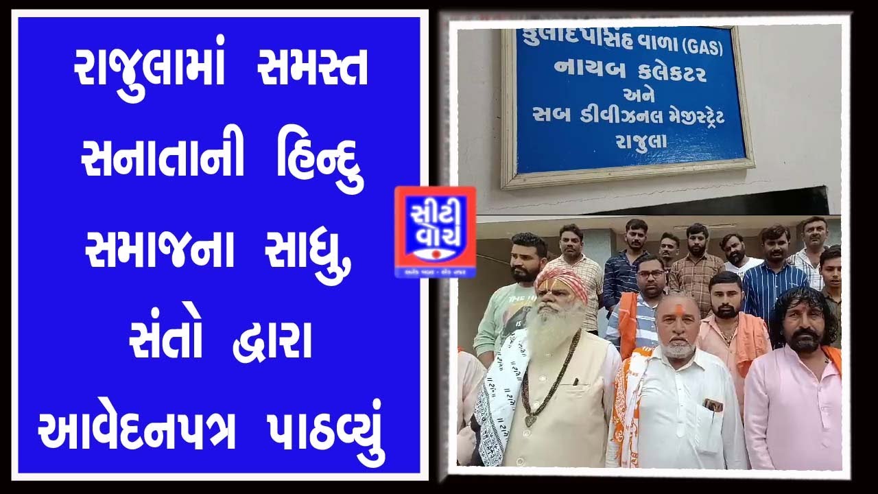 Rajula માં સમસ્ત સનાતાની હિન્દુ સમાજના સાધુ, સંતો દ્વારા આવેદનપત્ર ...