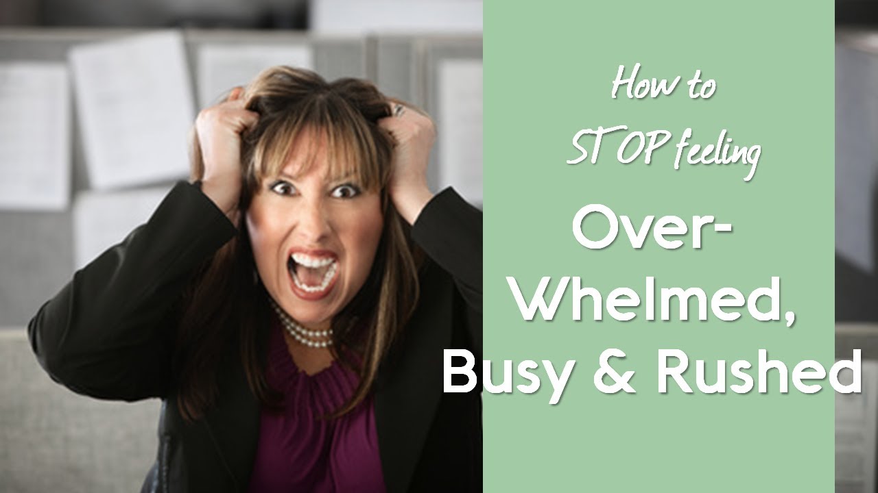 How to Stop Feeling Overwhelmed, Busy & Rushed - YouTube