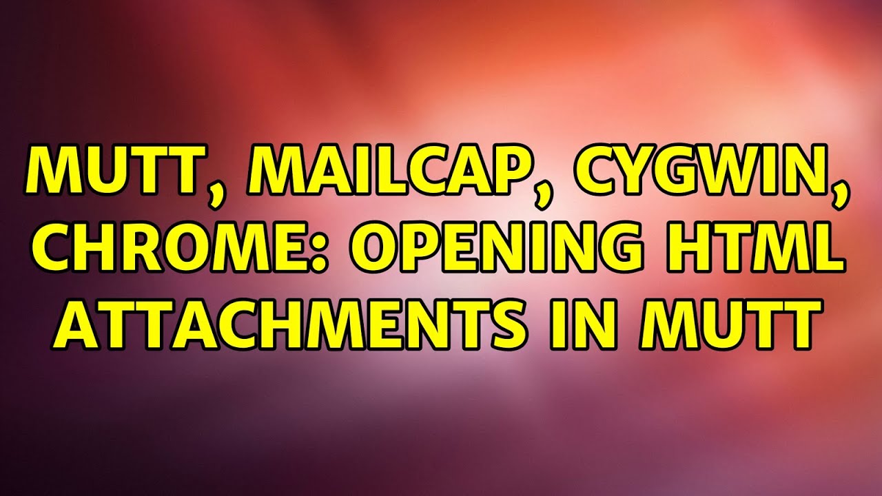 Mutt, Mailcap, Cygwin, Chrome: Opening HTML attachments in Mutt - YouTube