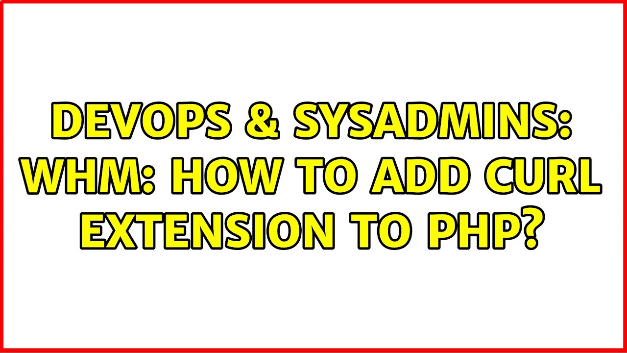Devops And Sysadmins Whm How To Add Curl Extension To Php 2 Solutions Youtube