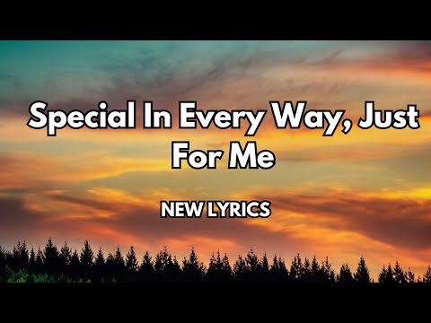 Special in Every Way, Just for Me💋English song( lyrics) New romantic ...