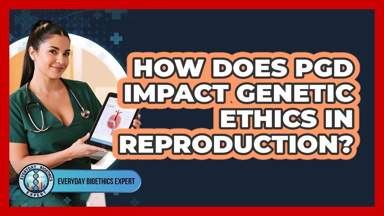 How Does PGD Impact Genetic Ethics In Reproduction? - Everyday ...