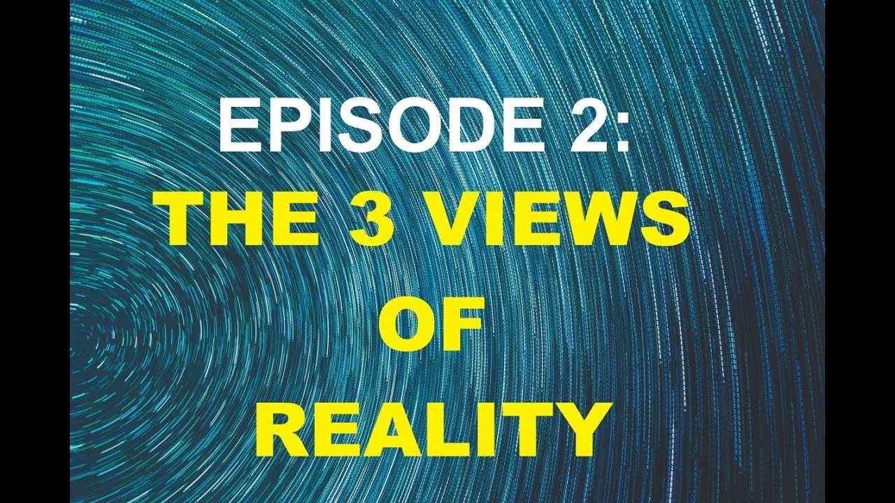 VLOG EPISODE 2: The 3 Views of Reality - YouTube
