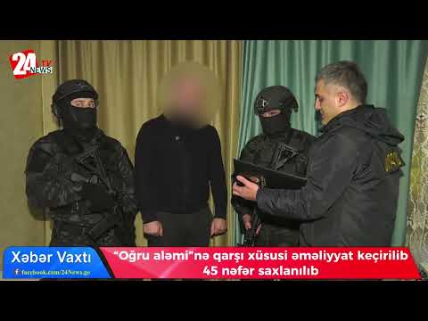 TƏCİLİ: “Oğru aləmi”nə qarşı xüsusi əməliyyat keçirilib – 45 nəfər saxlanılıb!