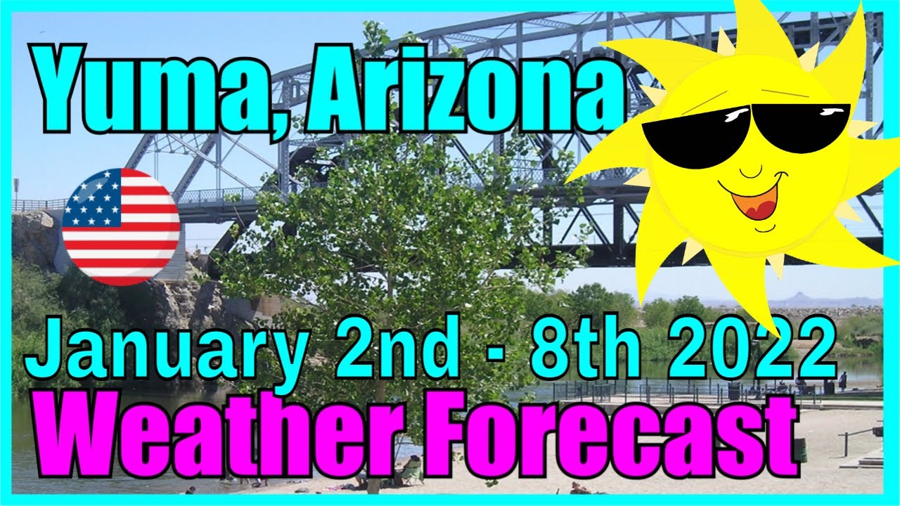 Yuma Arizona Weather Forecast January 2nd - January 8th 2022 - YouTube