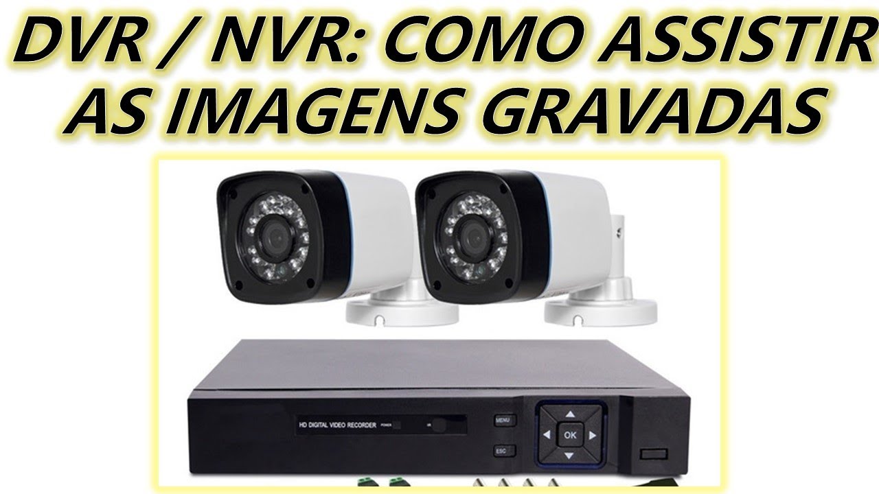 DVR / NVR: COMO ASSISTIR AS IMAGENS GRAVADAS DO SEU SISTEMA DE CÂMERAS ...