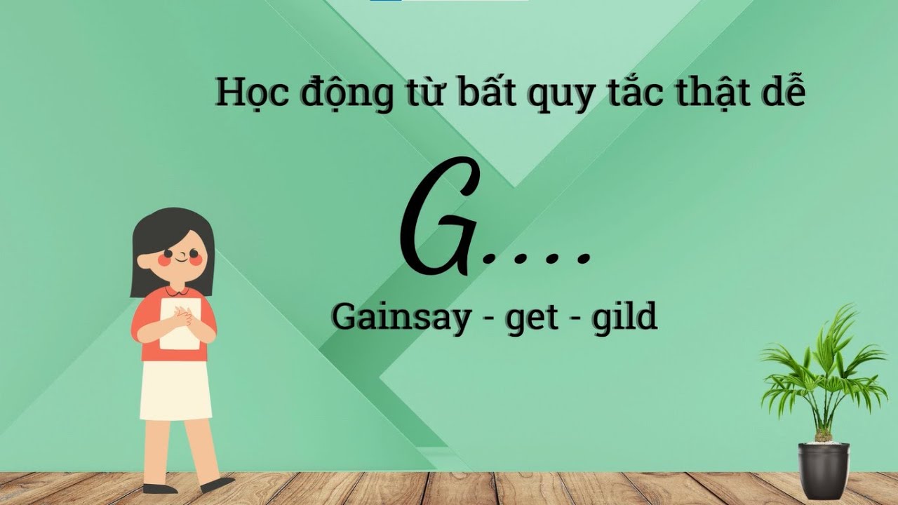 30.Động từ bất quy tắc bắt đầu bằng G.. #gainsay: chối cãi #get: có ...