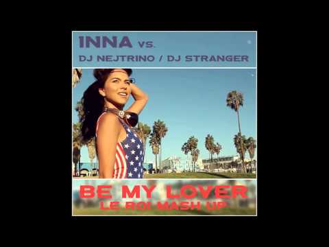 Inna vs. Dj Nejtrino & Dj Stranger - Be My Lover (Le Roi Mash Up)