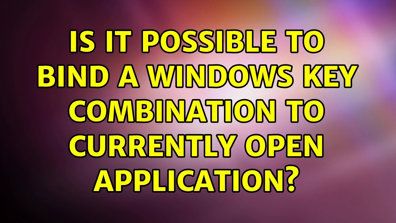 Is it possible to bind a windows key combination to currently open ...