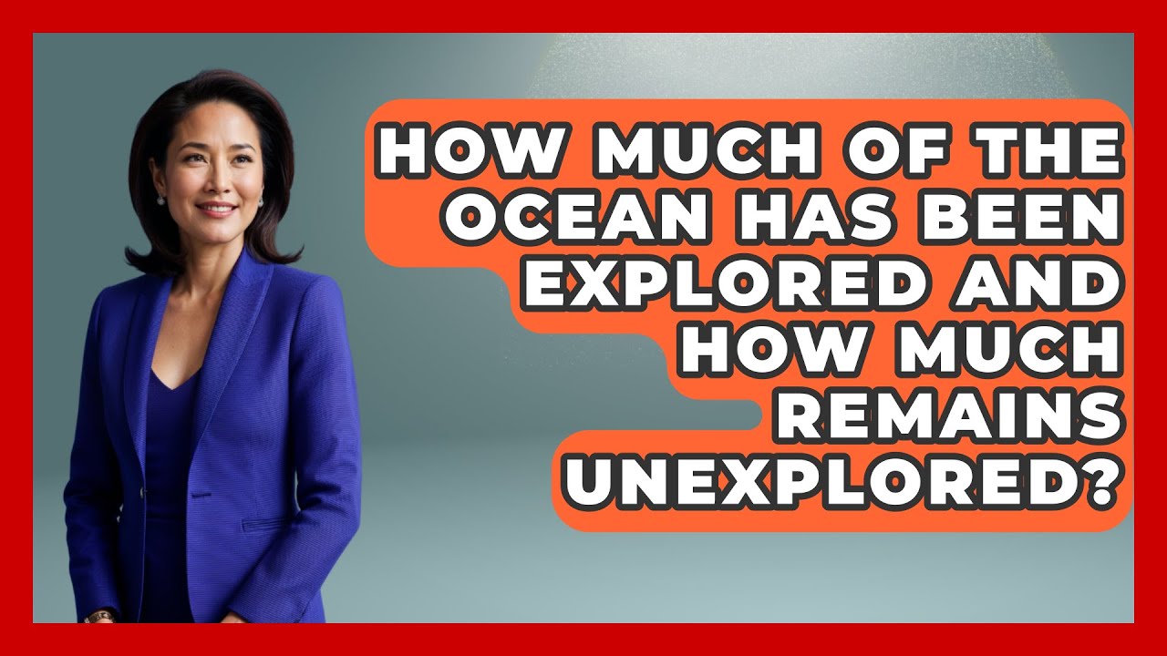 How Much of the Ocean Has Been Explored and How Much Remains Unexplored ...