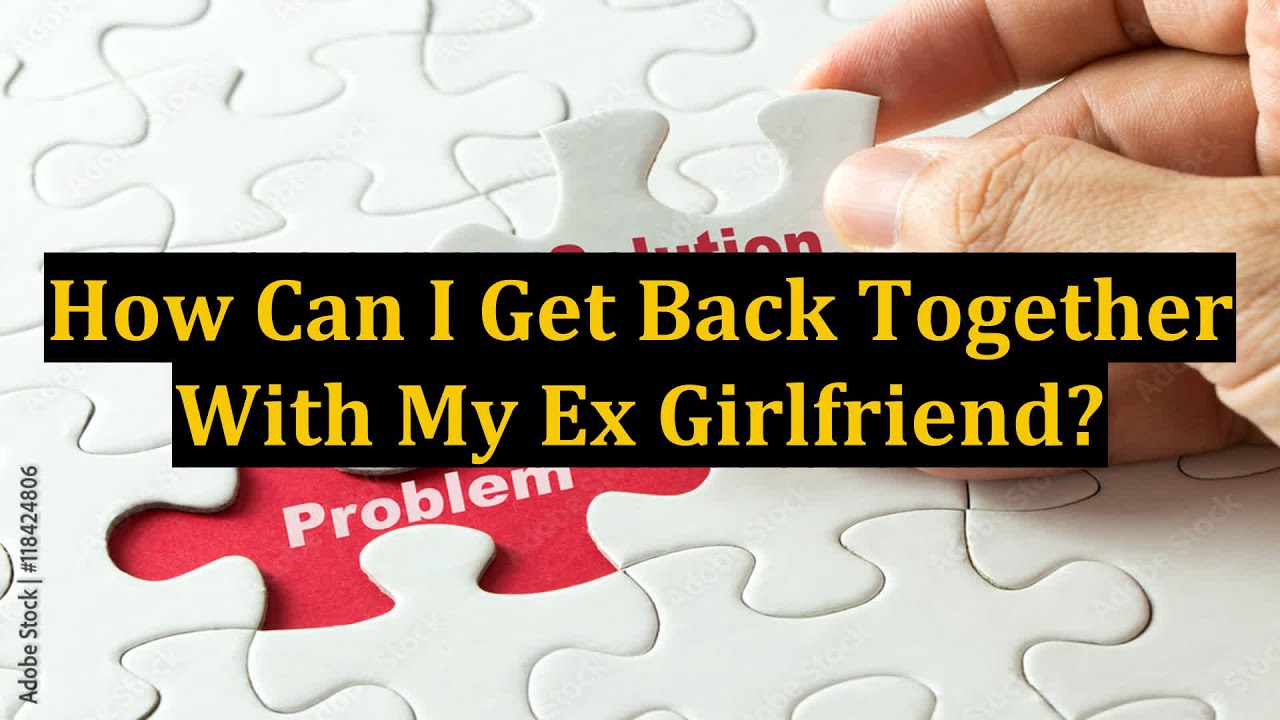 How Can I Get Back Together With My Ex Girlfriend? - YouTube