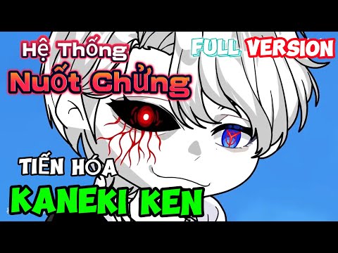 (Full version) HỆ THỐNG NUỐT CHỬNG TIẾN HÓA KANEKI KEN
