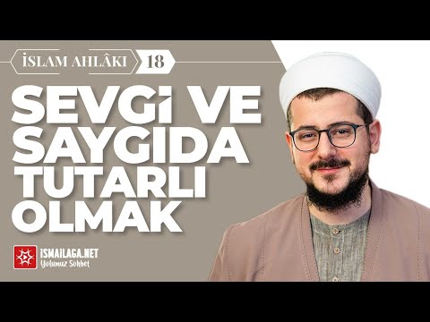 İslam Ahlâkı – 18: Sevgi ve Saygıda Tutarlı Olmak -Abdülhâlik Ustaosmanoğlu Hoca Efendi@ismailaganet