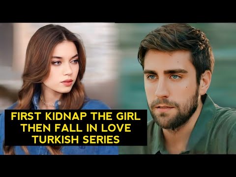 Top 8 First Kidnap The Girl Then Fall In Love Turkish Drama Series ...