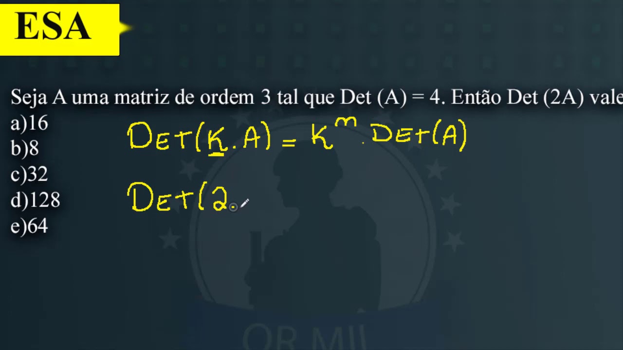 Questão ESA 2019 - Seja A uma matriz de ordem 3 tal que Det (A) = 4 ...