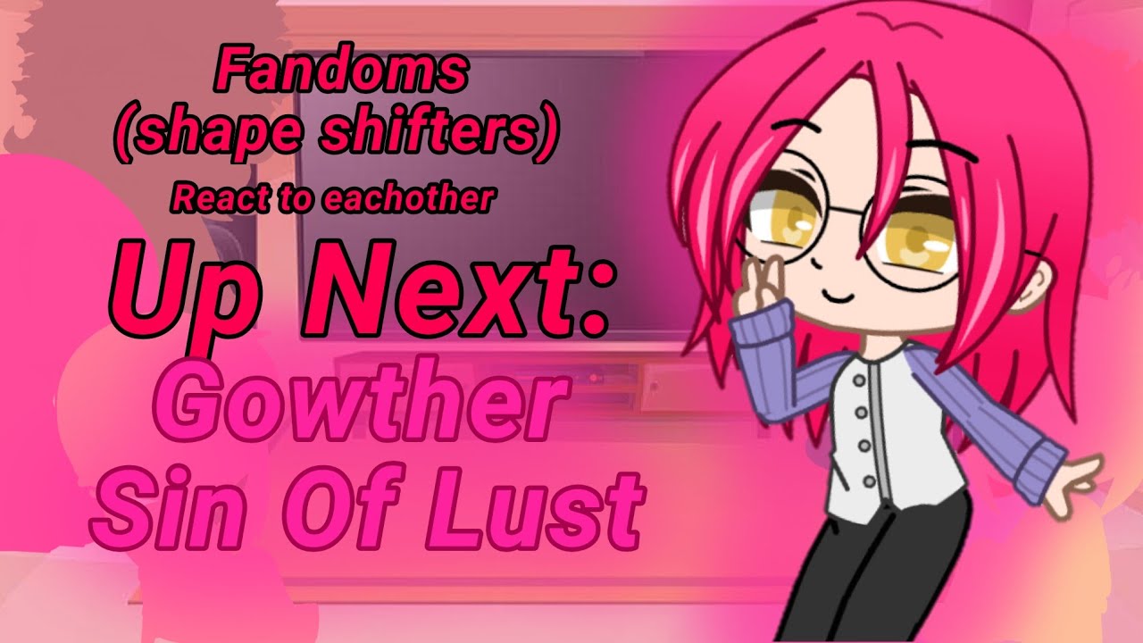 Fandoms react to each other//Shape shifters\\P2: Gowther Sin of Lust ...