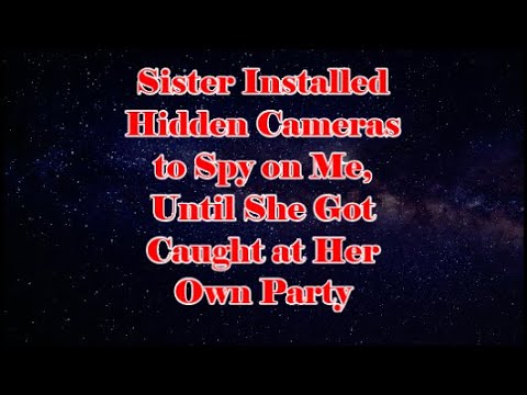 Sister Installed Hidden Cameras to Spy on Me, Until She Got Caught at Her Own Party