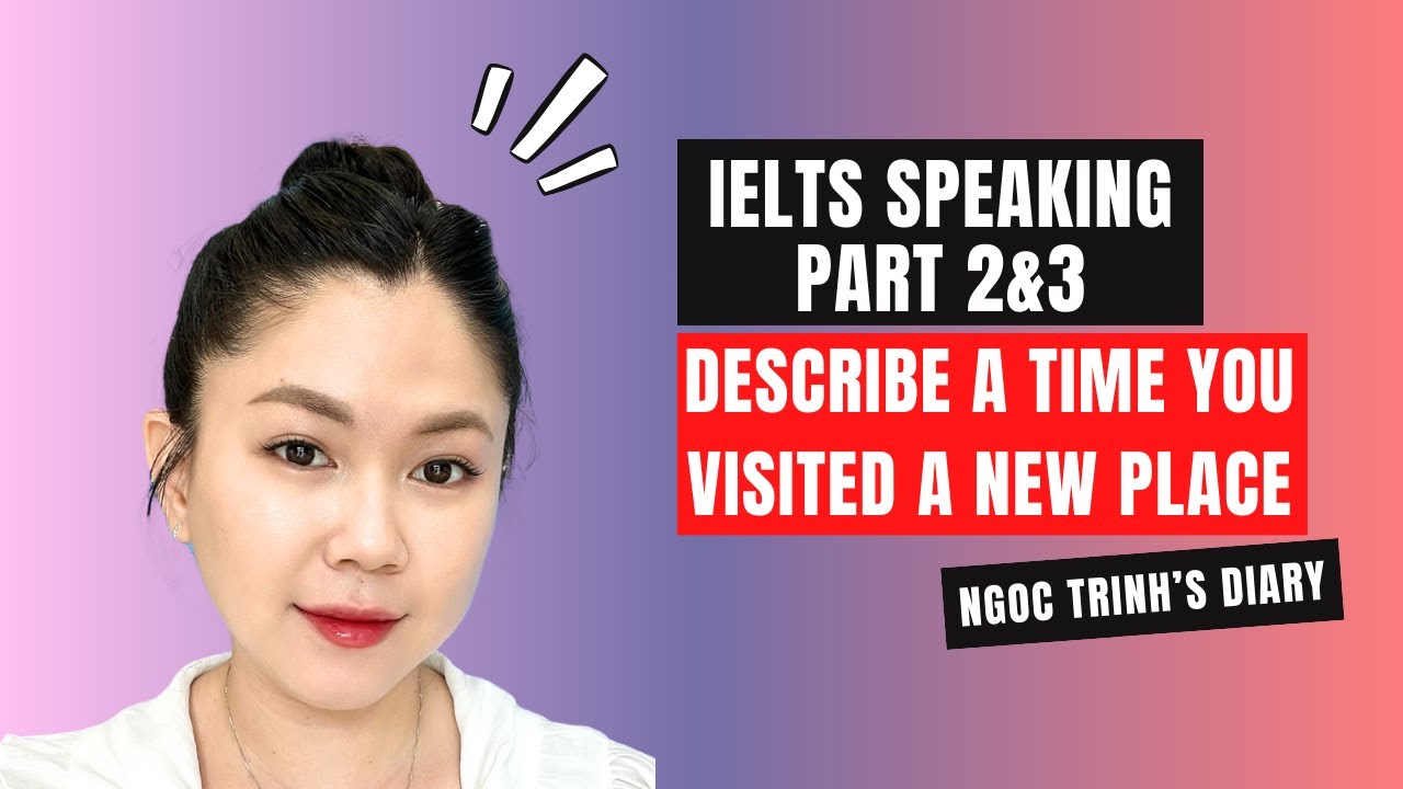 Ielts Speaking Part 2&3 : DESCRIBE A TIME YOU VISITED A NEW PLACE ...