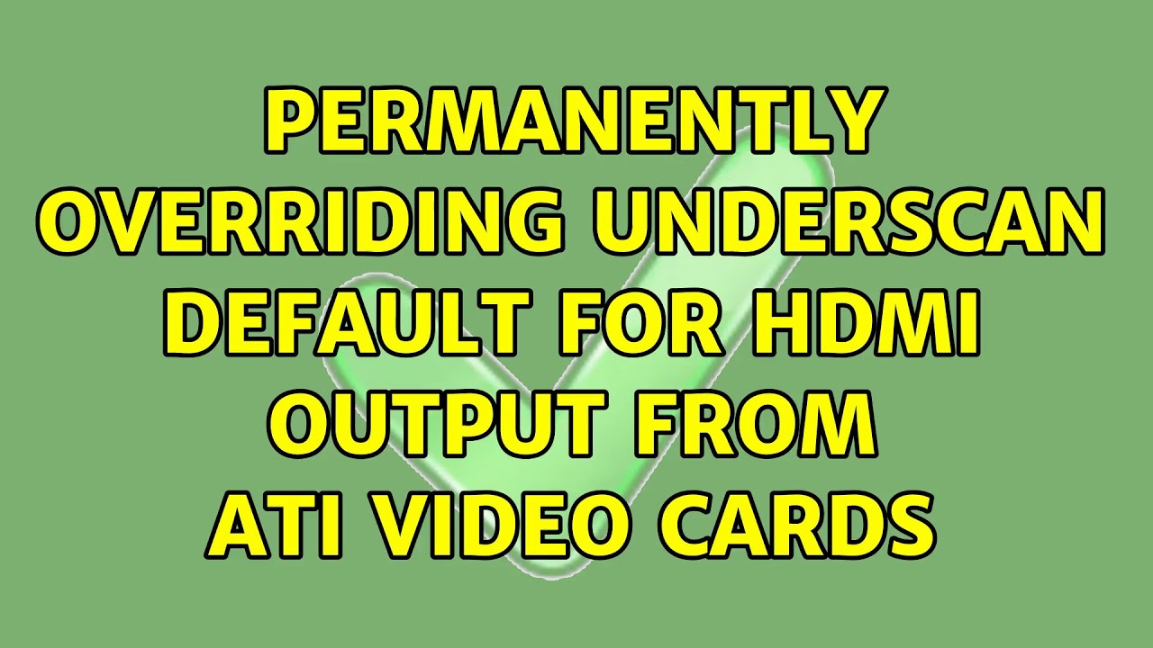 Permanently overriding underscan default for HDMI output from ATI video ...