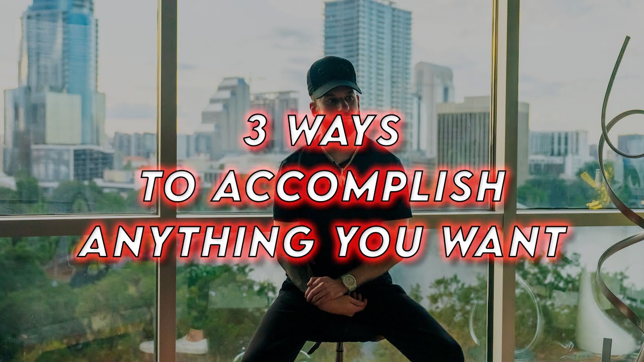 3 WAYS TO ACCOMPLISH ANYTHING YOU WANT - YouTube
