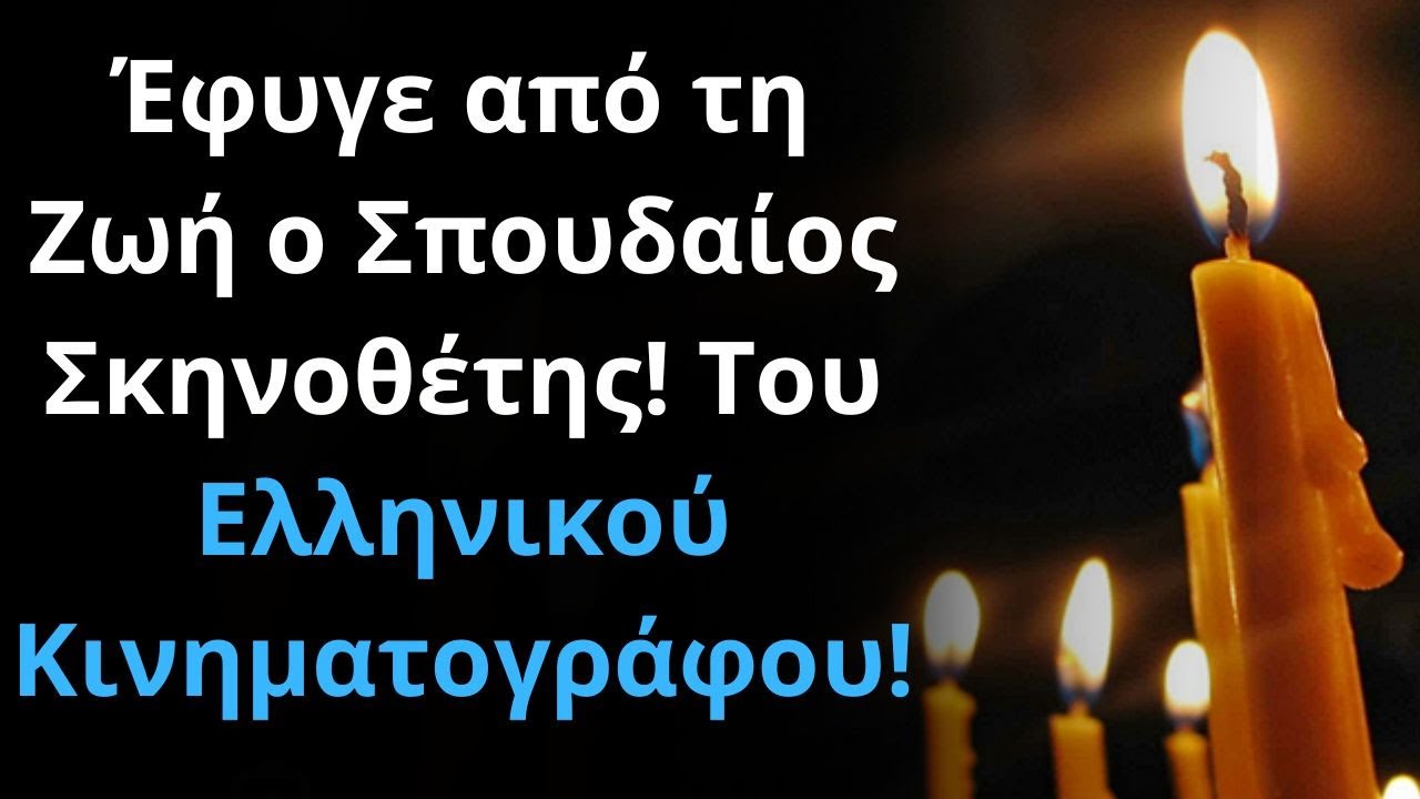Έφυγε από τη Ζωή ο Σπουδαίος Σκηνοθέτης! Του Ελληνικού Κινηματογράφου ...